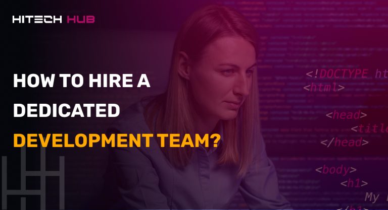 How to Hire a Dedicated Development Team? - Hitech Hub